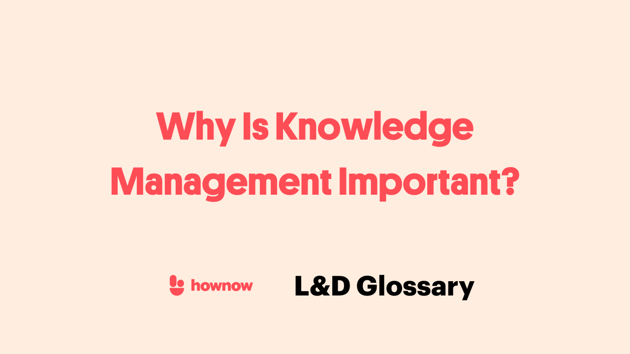 Why is Knowledge Management Important? 6 Benefits for Modern Organisations | HowNow Blog